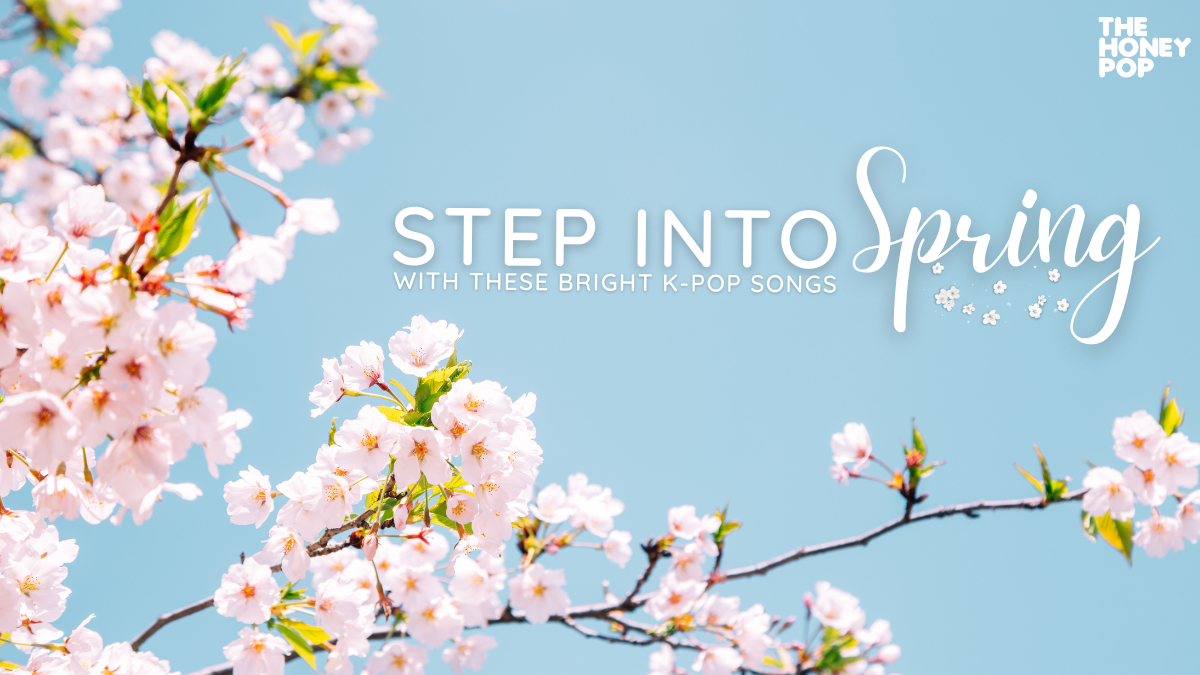 Step Into Spring With These Bright K-POP Songs - The Honey POP