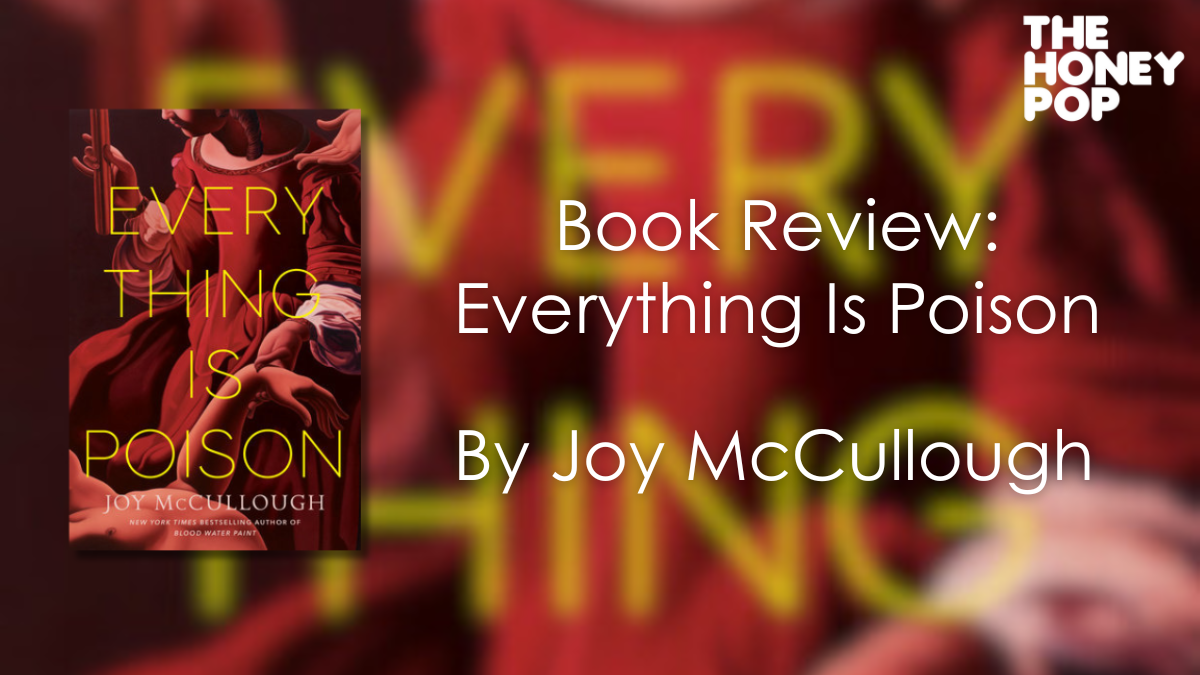 Book Review: Everything Is Poison By Joy McCullough - The Honey POP