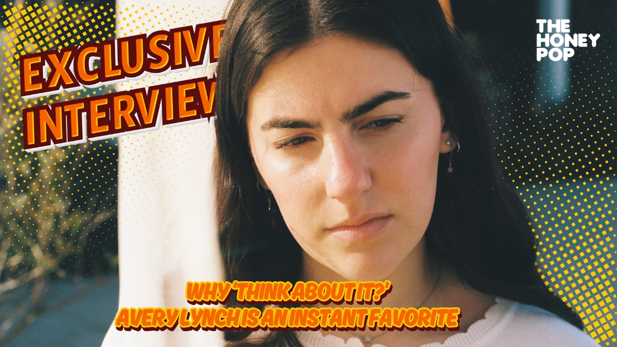 Interview: Why ‘think about it?’ Avery Lynch Is an Instant Favorite
